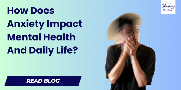 How Does Anxiety Impact Mental Health And Daily Life? - Margadarsi ...
